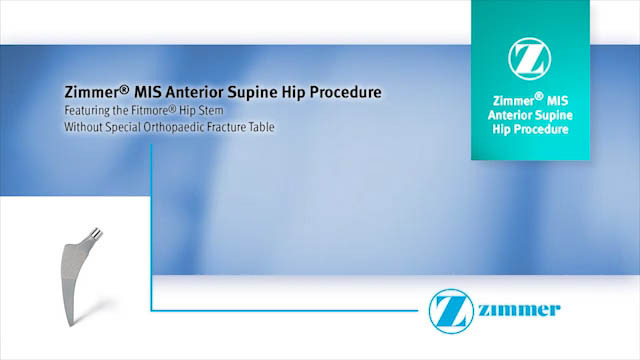 Zimmer® MIS Anterior Supine Hip Procedure - Featuring the Fitmore® Hip Stem